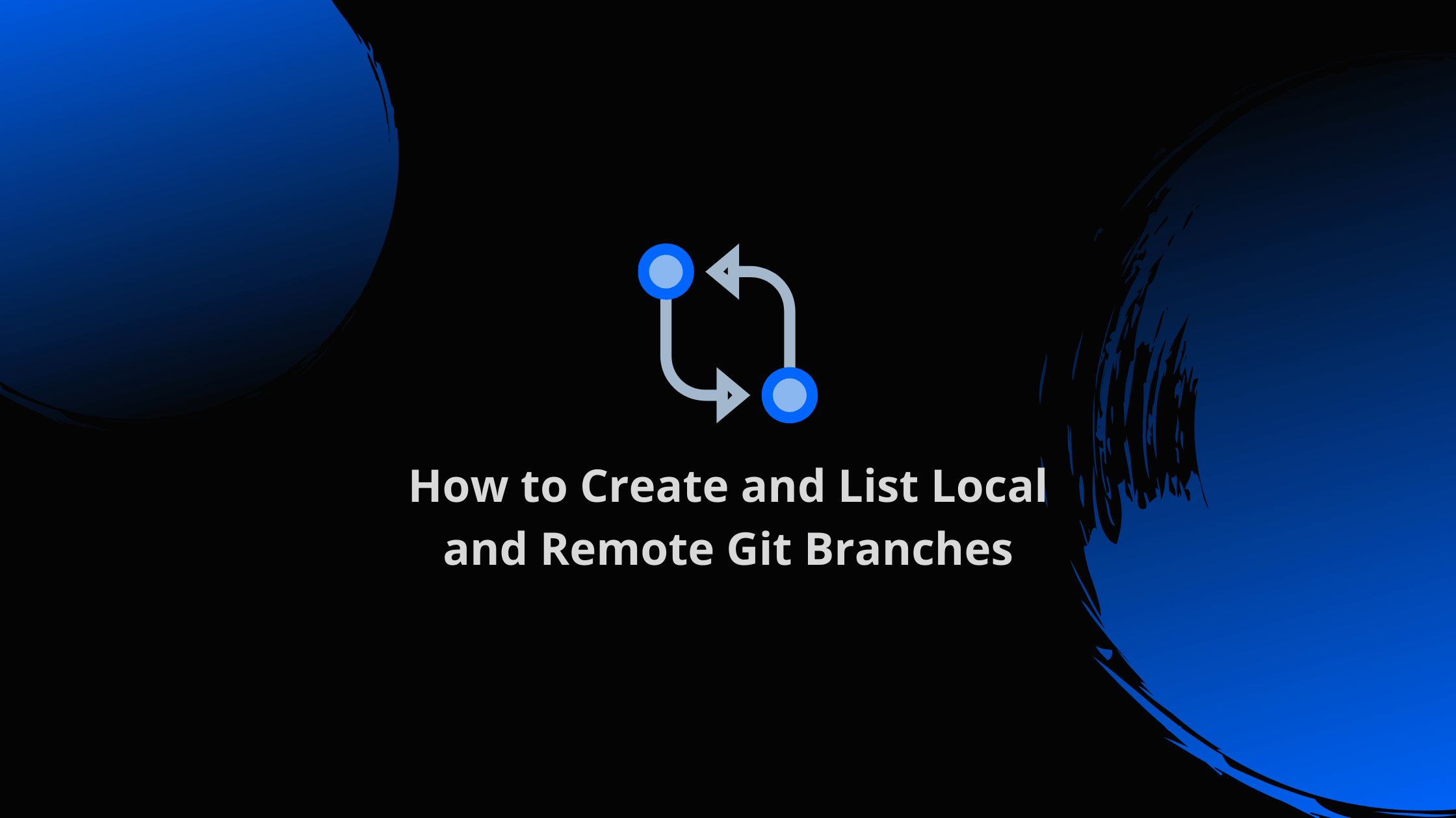 How to Create and List Local and Remote Git Branches